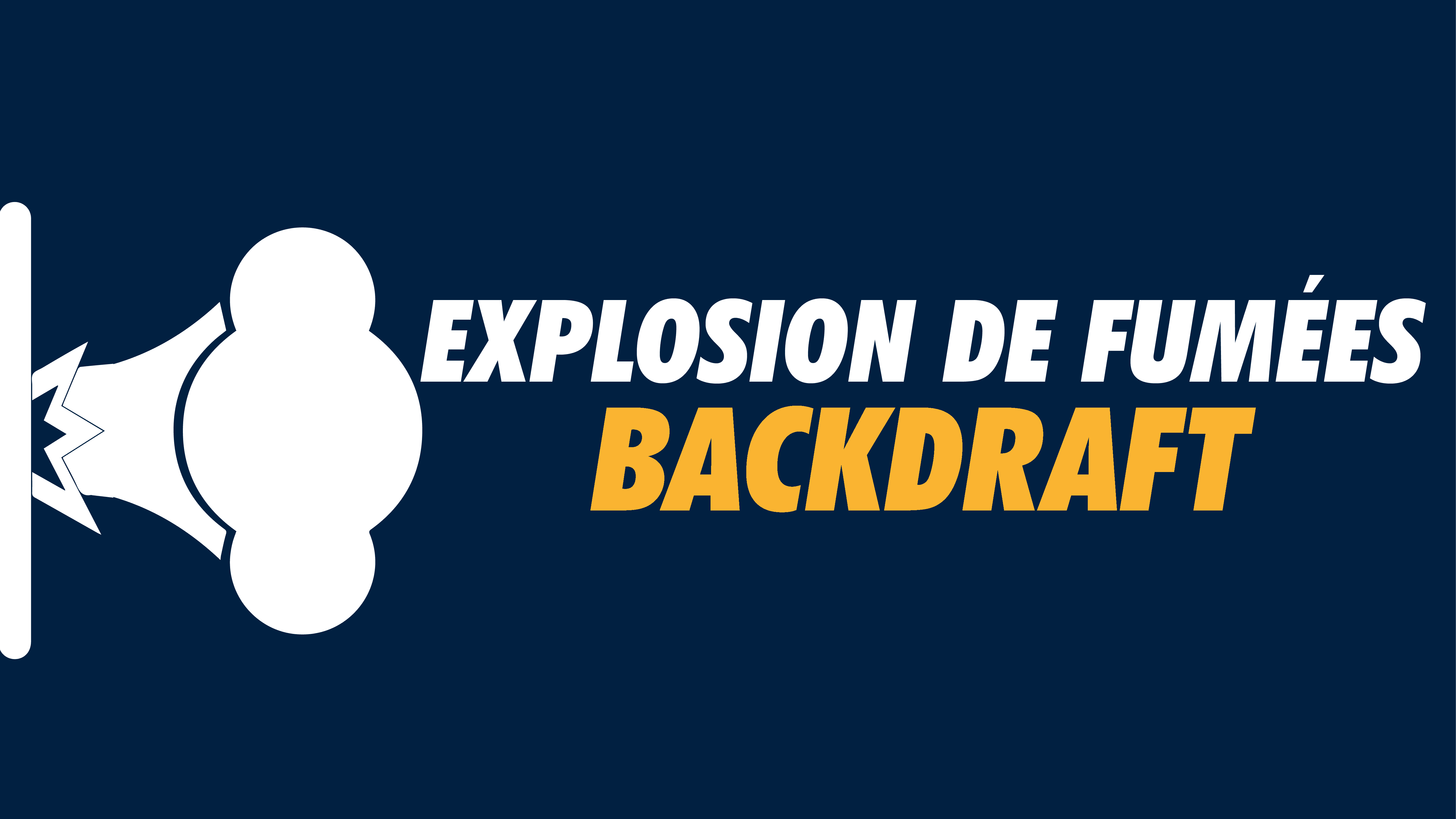 BACKDRAFT : EXPLOSION DE FUMÉES | Casavigilance